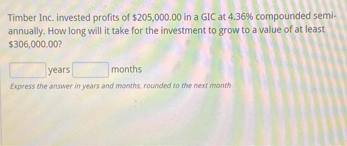 Solved Timber Inc. invested profits of $ 205,000.00 in a GIC | Chegg.com