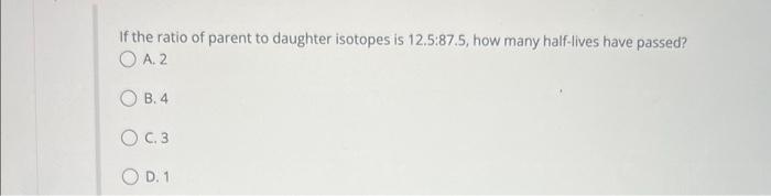 Solved If the ratio of parent to daughter isotopes is | Chegg.com