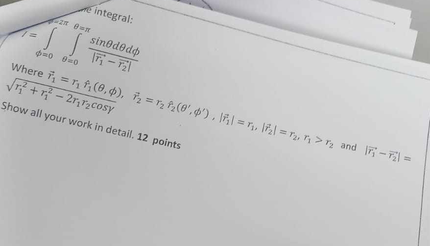 Solved me integral:I=∫φ=0-2π∫θ=0θ=πsinθdθdφ|vec(r1)-vec(r2)| | Chegg.com