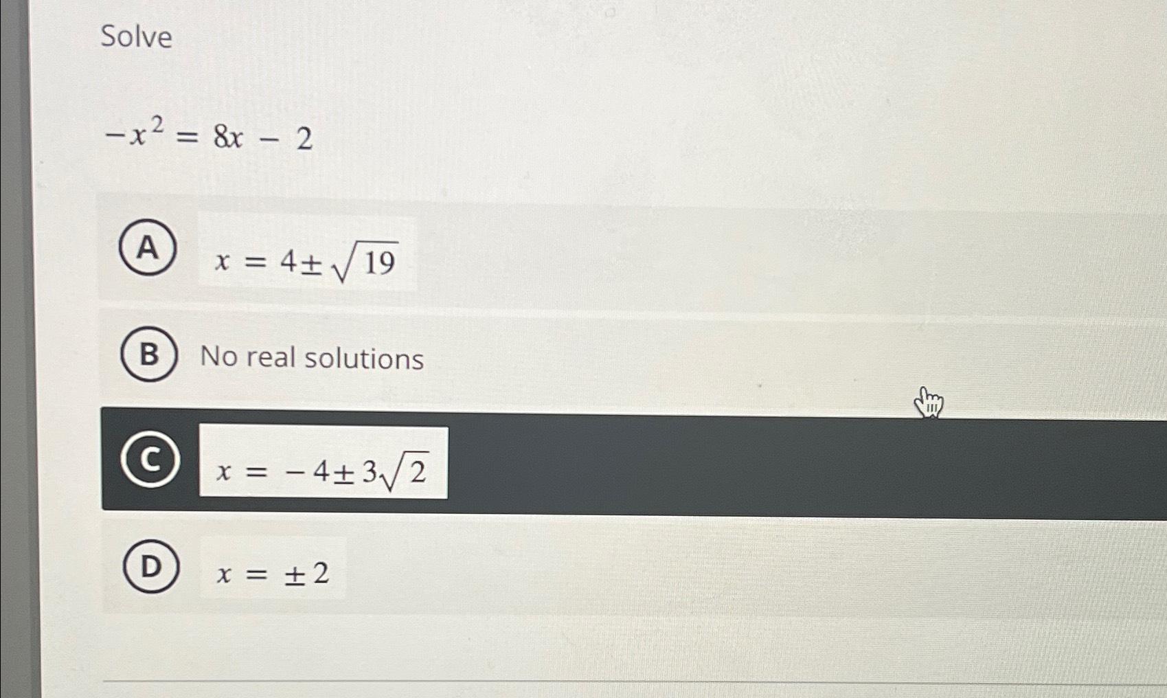 Solved Solve-x2=8x-2x=4+-192No real solutionsx=-4+-322x=+-2 | Chegg.com