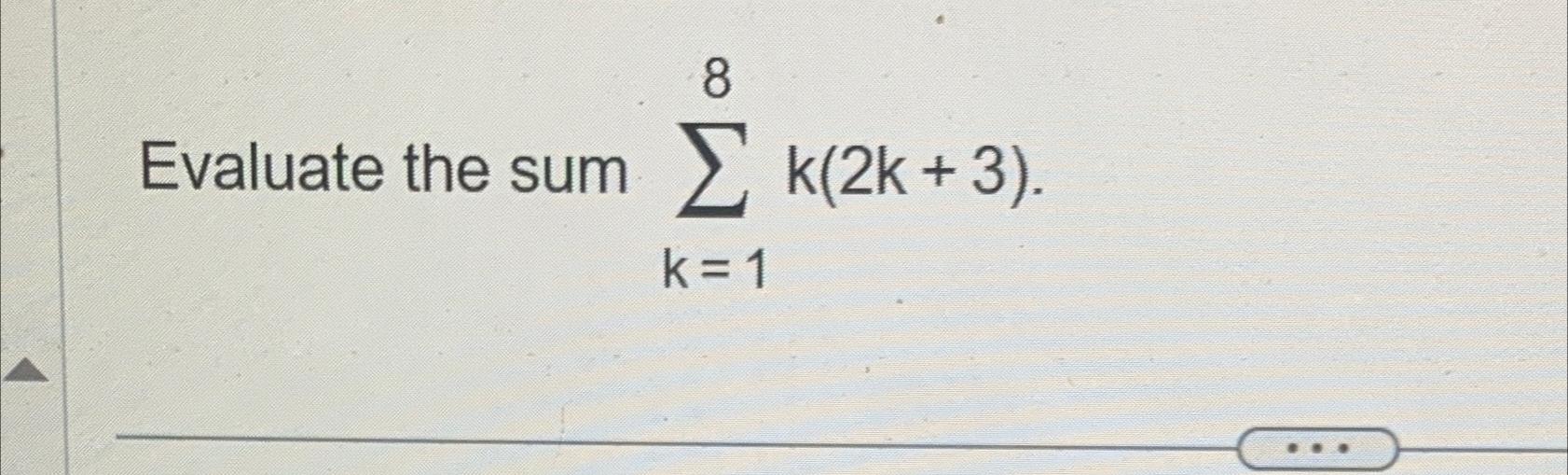 Solved Evaluate the sum ∑k=18k(2k+3) | Chegg.com