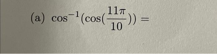 Solved (a) cos (cos( 110 a -1 )) = | Chegg.com