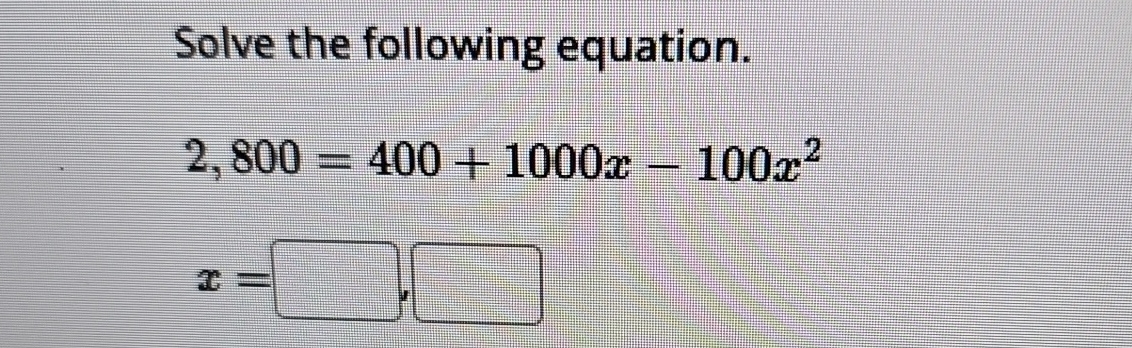 Solved Solve the following equation.2,800=400+1000x-100x2x= | Chegg.com