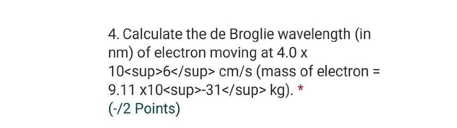 Solved 4. Calculate the de Broglie wavelength (in nm) of | Chegg.com