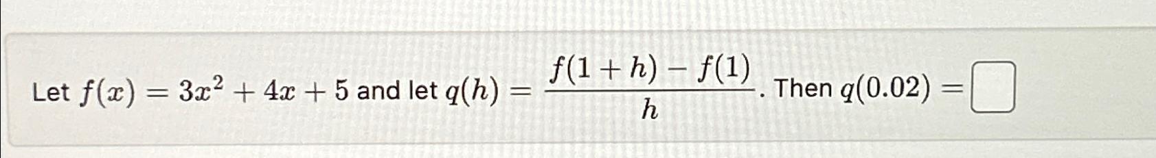 Solved Let f(x)=3x2+4x+5 ﻿and let q(h)=f(1+h)-f(1)h. ﻿Then | Chegg.com