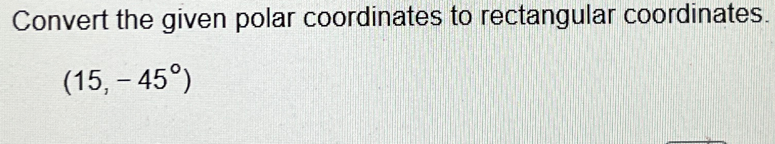 Solved Convert the given polar coordinates to rectangular | Chegg.com