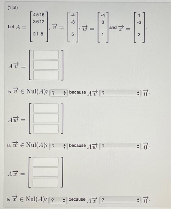 Solved (1 pt) Let A=⎣⎡4516361221⎦⎤,v=⎣⎡−4−35⎦⎤,w=⎣⎡−401⎦⎤ | Chegg.com Solved (1 pt) Let A=⎣⎡4516361221⎦⎤,v=⎣⎡−4−35⎦⎤,w=⎣⎡−401⎦⎤ | Chegg.com