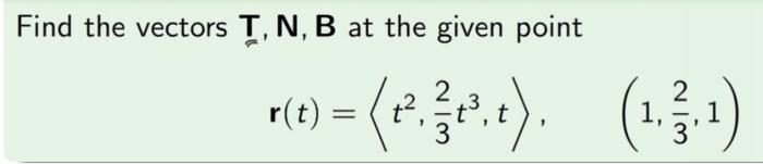 Solved Find the vectors ∼T,N,B at the given point | Chegg.com