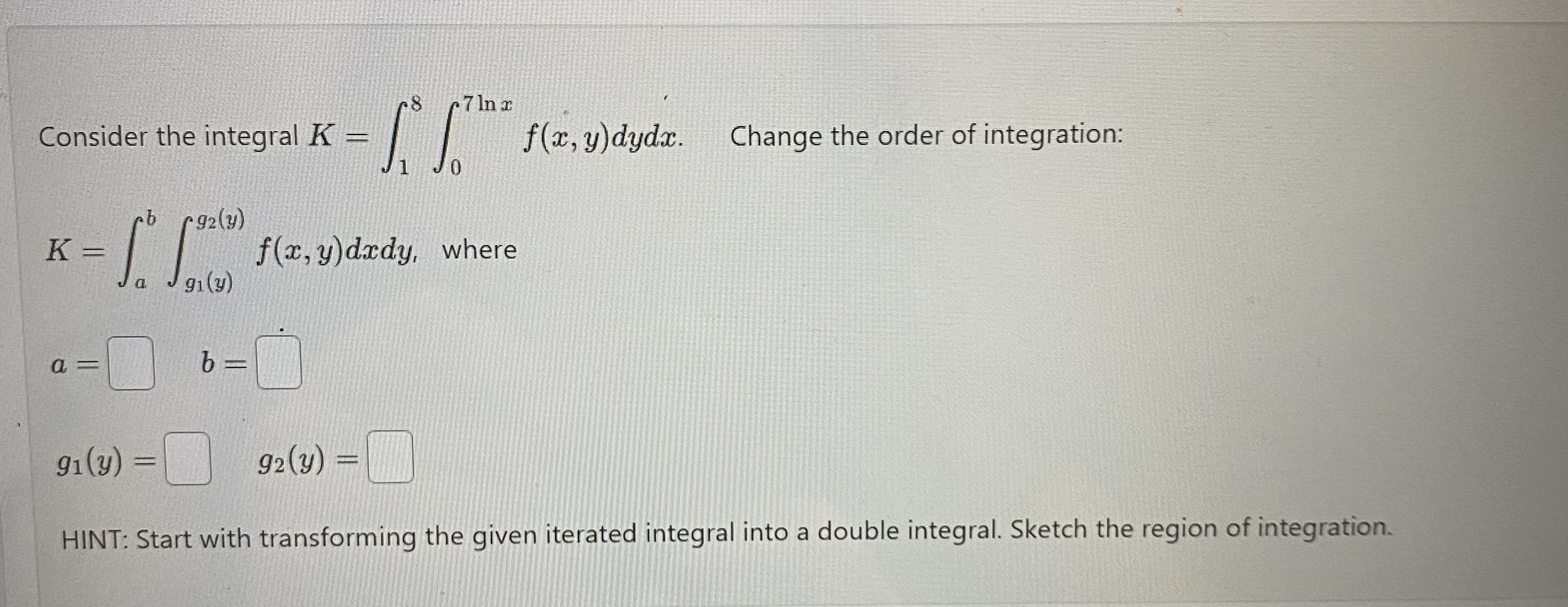 Solved Consider the integral K=∫18∫07lnxf(x,y)dydx. ﻿Change | Chegg.com
