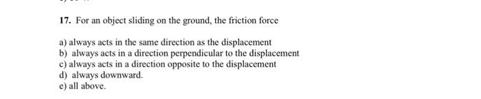 Solved 17. For an object sliding on the ground, the friction | Chegg.com