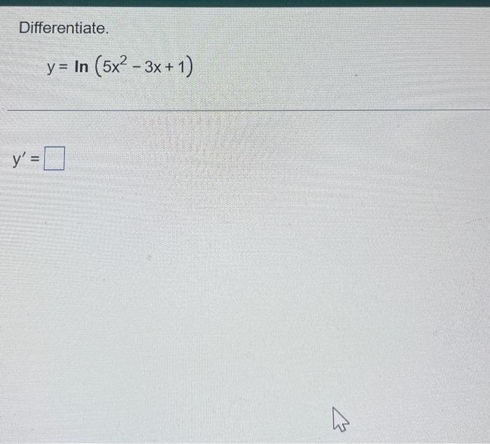 Solved Differentiate. y=ln(5x2−3x+1) y′= | Chegg.com