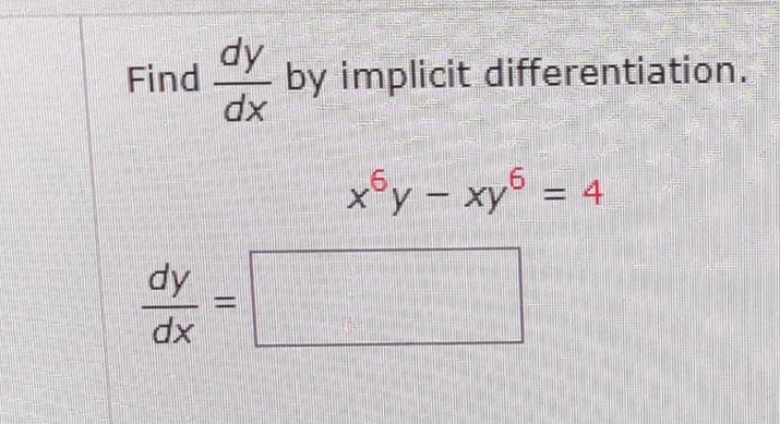 Solved Find dydx ﻿by implicit differentiation.x6y-xy6=4dydx= | Chegg.com
