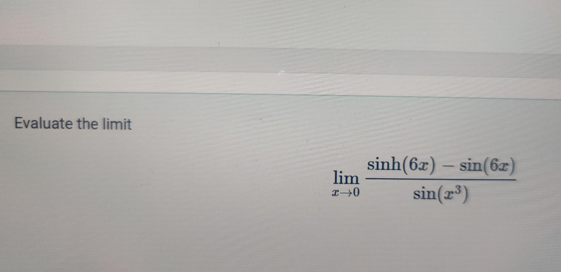 Solved Evaluate the limit limx→0sin(x3)sinh(6x)−sin(6x) | Chegg.com