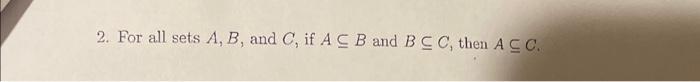 Solved 2. For all sets A,B, and C, if A⊆B and B⊆C, then A⊆C. | Chegg.com