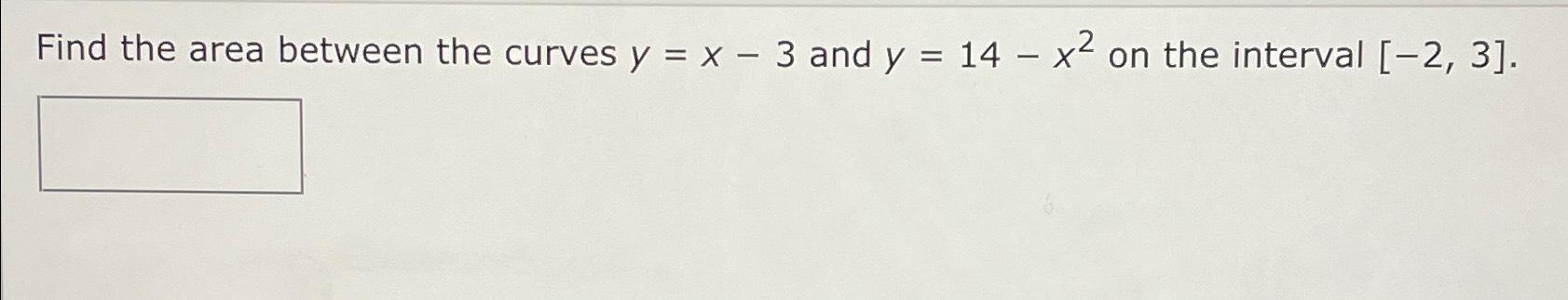 Solved Find the area between the curves y=x-3 ﻿and y=14-x2 | Chegg.com