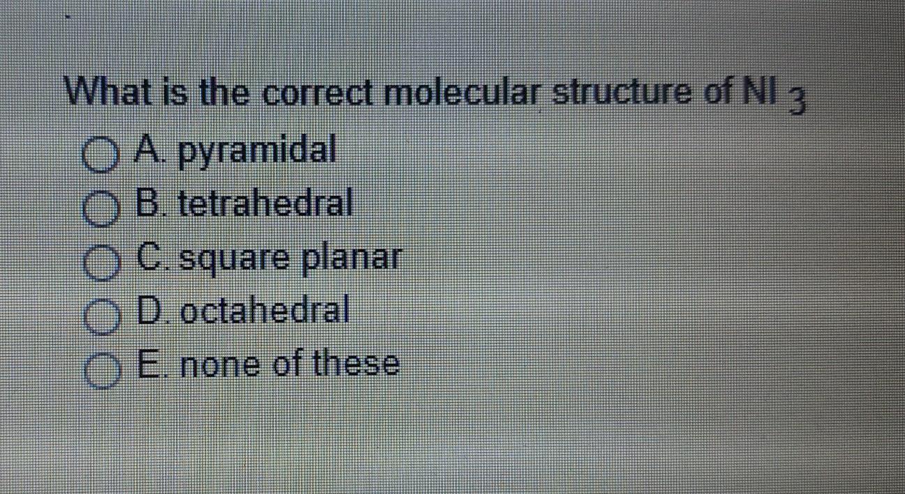Solved What is the correct molecular structure of NI 3 A. | Chegg.com
