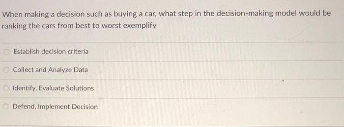 Solved When making a decision such as buying a car, what | Chegg.com