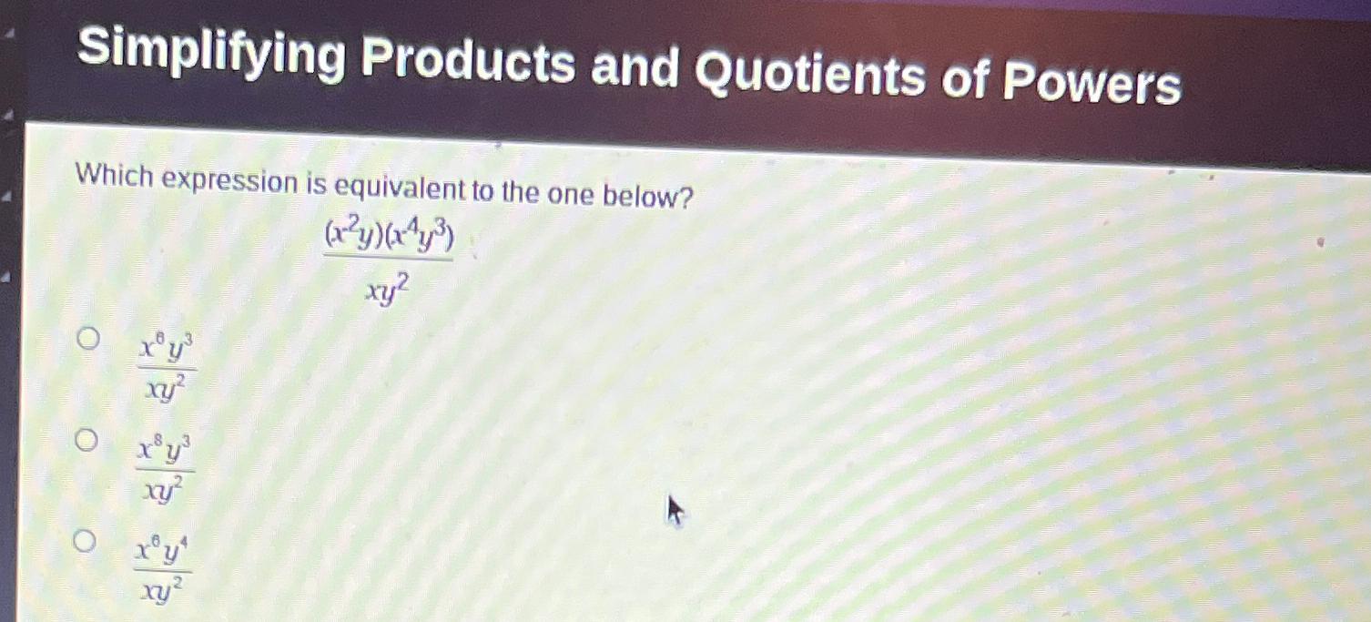 Solved Simplifying Products and Quotients of PowersWhich | Chegg.com