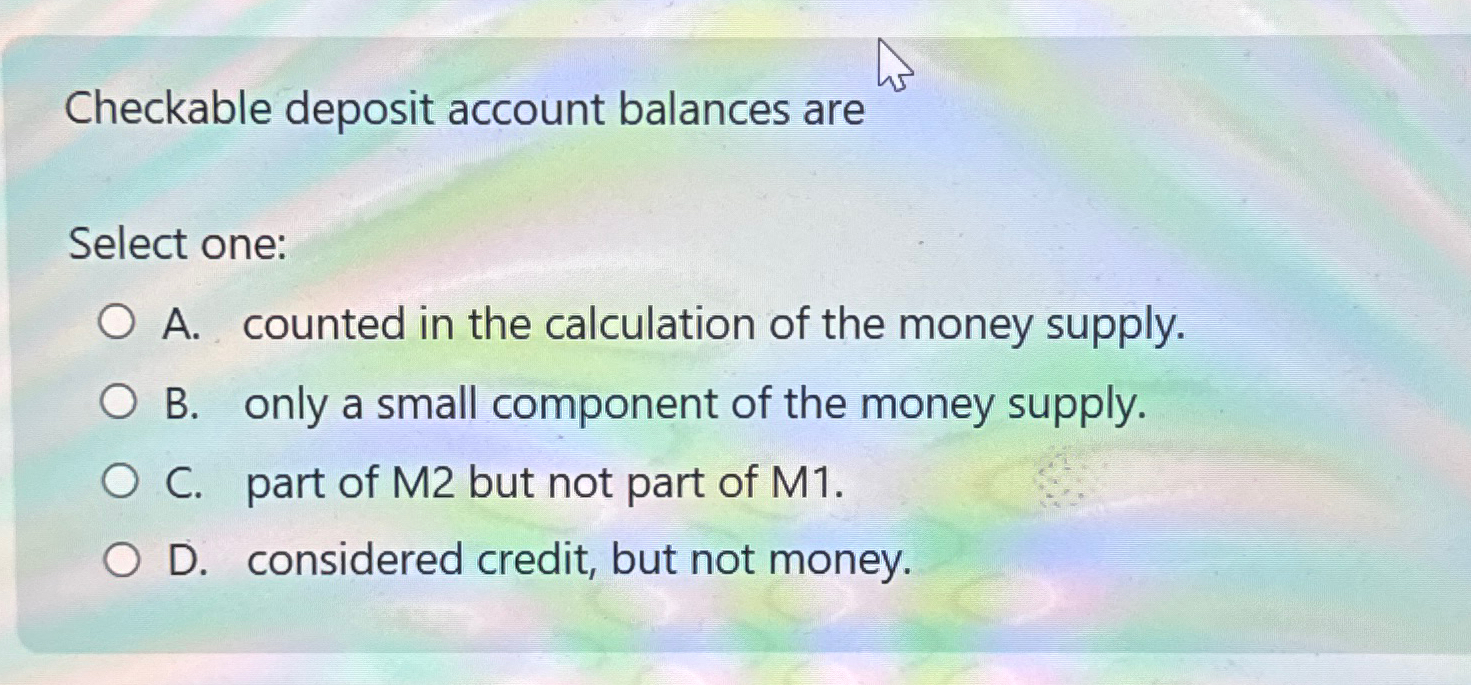 Solved Checkable deposit account balances areSelect one:A. | Chegg.com