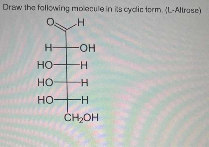 Solved Draw the following molecule in its cyclic form. | Chegg.com