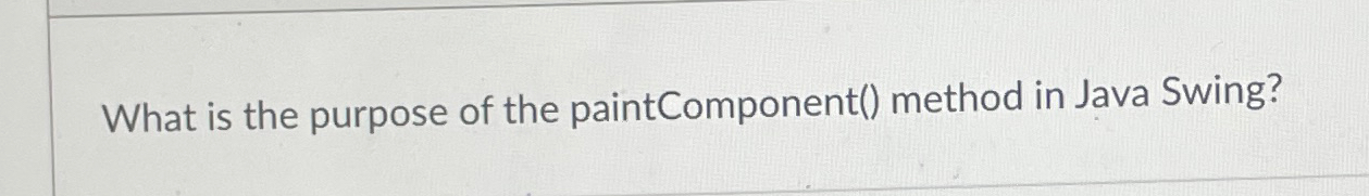Solved What is the purpose of the paintComponent() ﻿method | Chegg.com