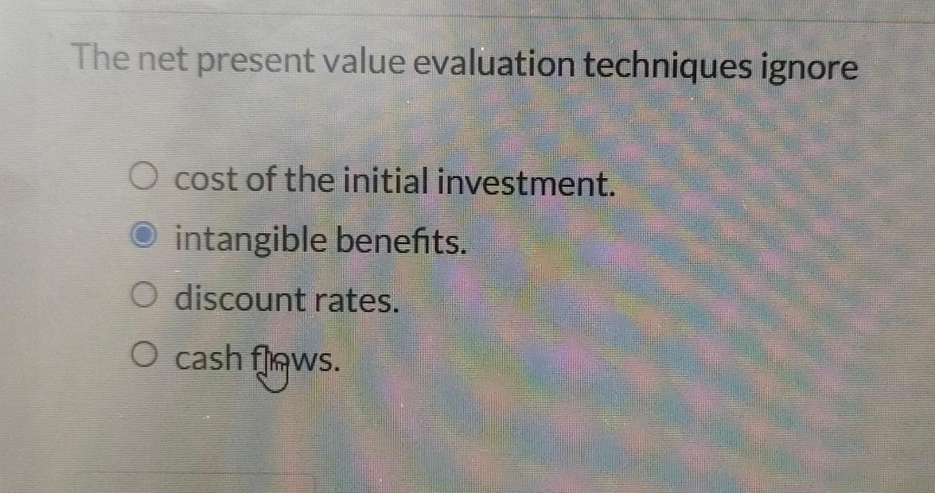 Solved The net present value evaluation techniques ignore | Chegg.com