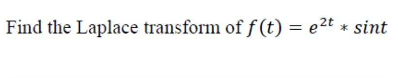 Solved Find the Laplace transform of f(t) = e2t * sint If | Chegg.com