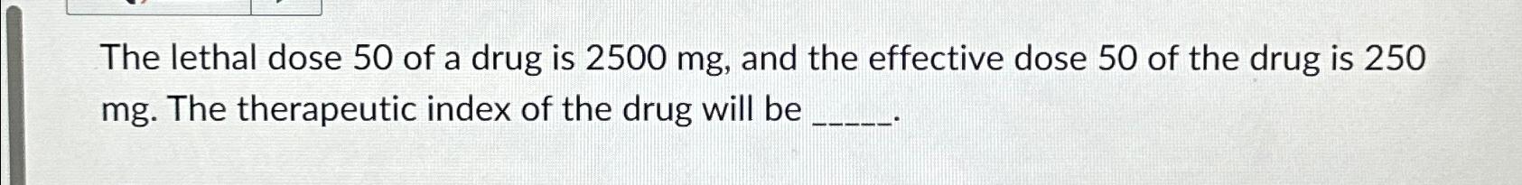 Solved The lethal dose 50 ﻿of a drug is 2500mg, ﻿and the | Chegg.com
