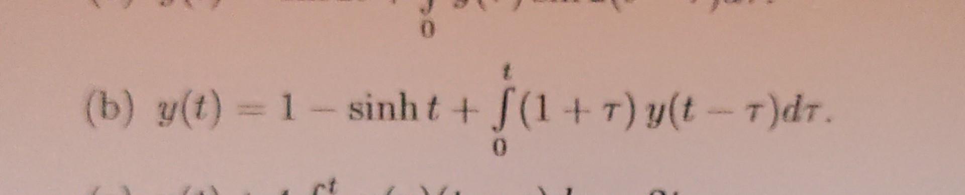 Solved y(t) = 1 - sinh(t) + integrate (1 + tau) * y(t - tau) | Chegg.com