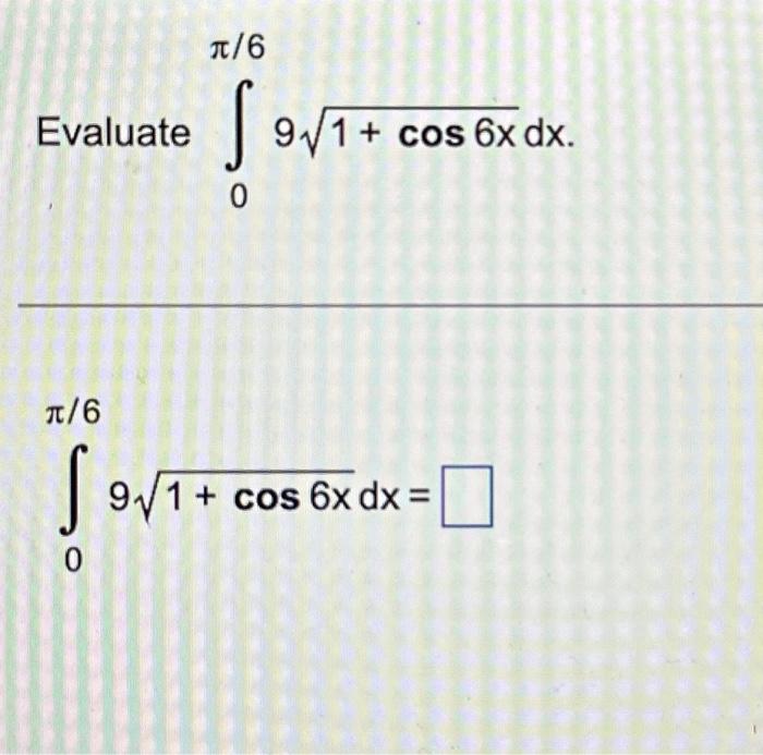 Solved Evaluate \\( \\int_{0} 9 \\sqrt{1+\\cos 6 x} d x \\) | Chegg.com