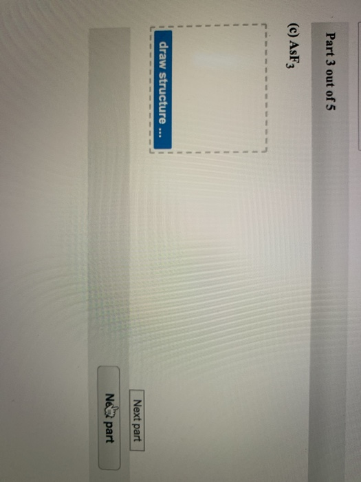 Solved Part 3 out of 5 (c) AsF3 1 1 1 draw structure ... | Chegg.com