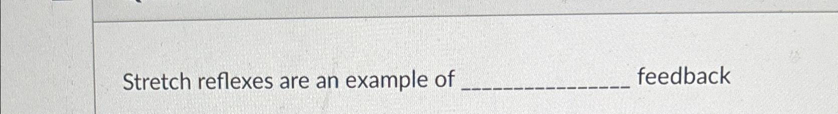 Solved Stretch reflexes are an example of feedback | Chegg.com