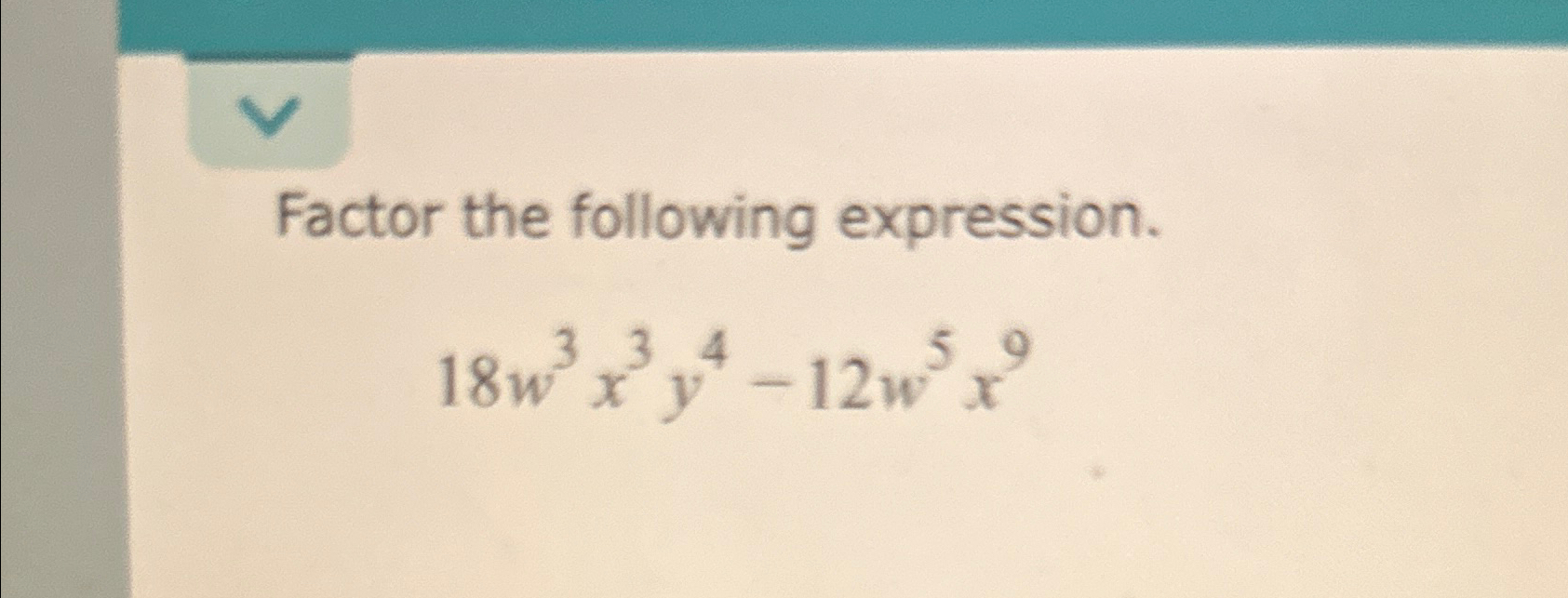 Solved Factor the following expression.18w3x3y4-12w5x9 | Chegg.com