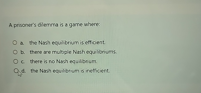 Solved A prisoner's dilemma is a game where:a. ﻿the Nash | Chegg.com