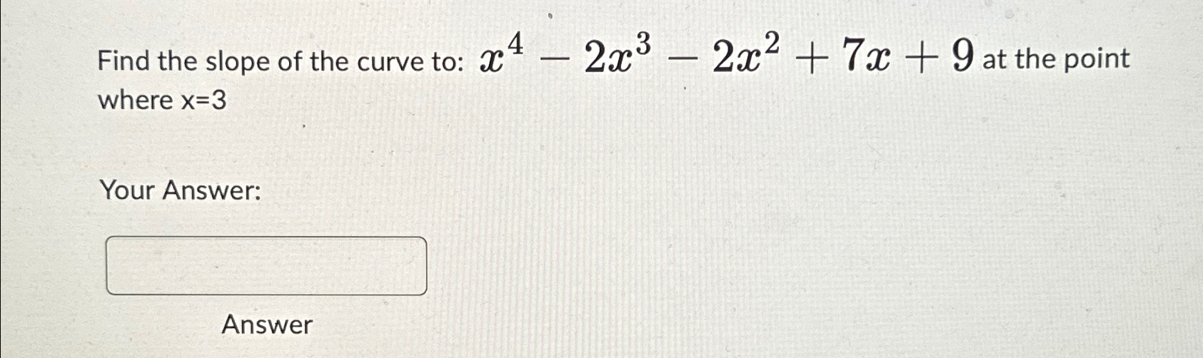 Solved Find the slope of the curve to: x4-2x3-2x2+7x+9 ﻿at | Chegg.com