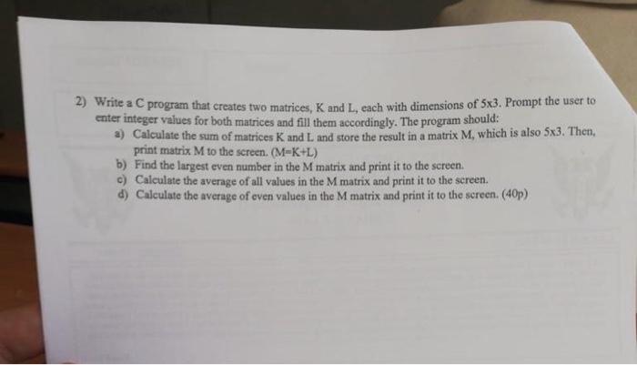 Solved 2) Write a C program that creates two matrices, K and | Chegg.com