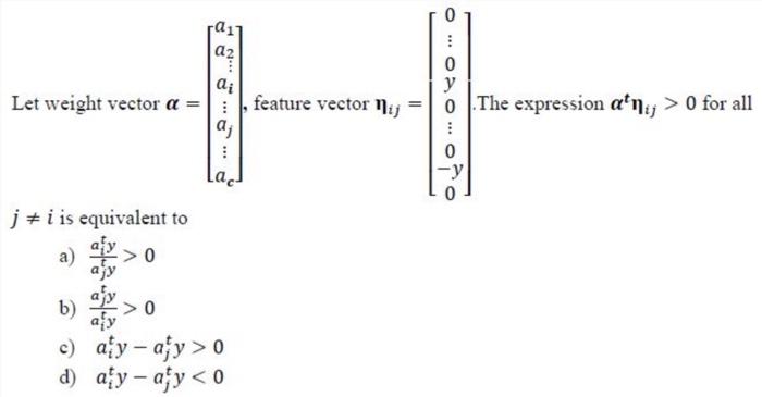 Let weight vector α=⎣⎡a1a2⋮ai⋮aj⋮ac⎦⎤, feature vector | Chegg.com