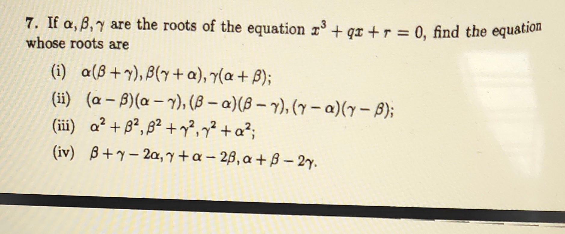Solved 7. If α,β,γ are the roots of the equation x3+qx+r=0, | Chegg.com