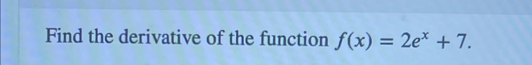 Solved Find the derivative of the function f(x)=2ex+7. | Chegg.com
