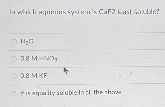 Solved In which aqueous system is CaF2 least soluble? H2O | Chegg.com