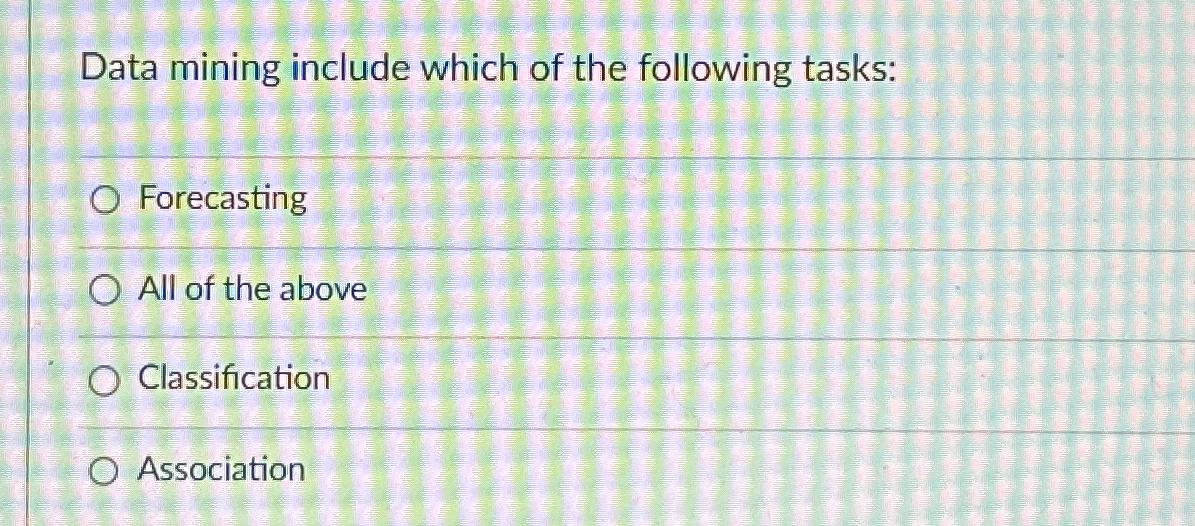 Solved Data mining include which of the following | Chegg.com