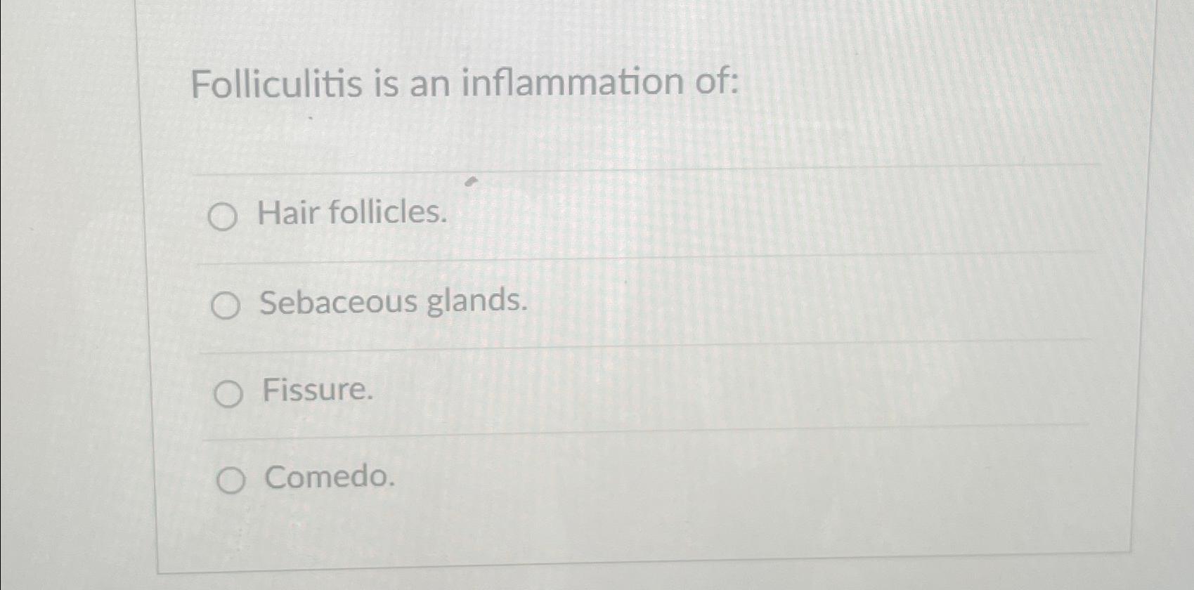 Solved Folliculitis is an inflammation of:Hair | Chegg.com