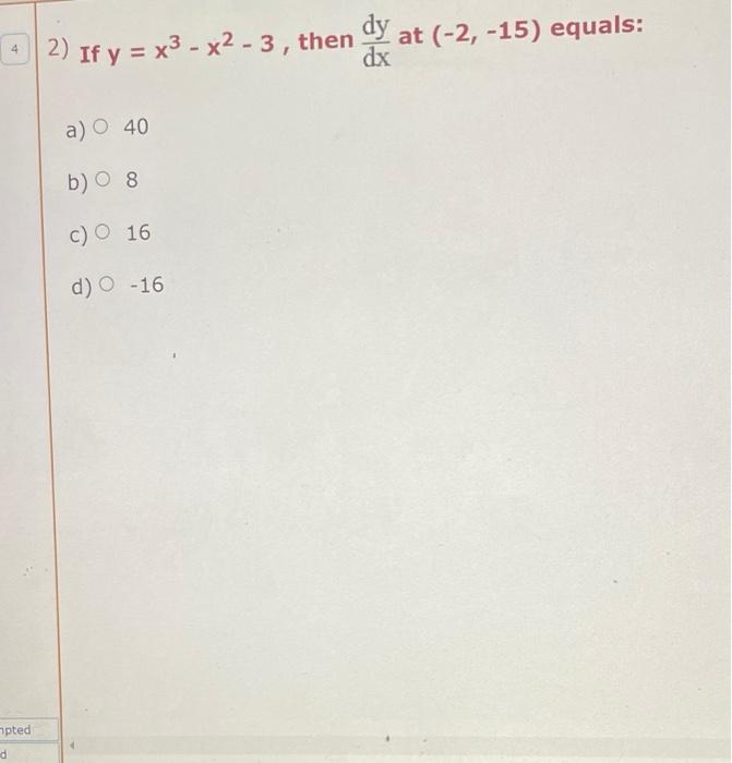 Solved 2) If y=x3−x2−3, then dxdy at (−2,−15) equals: a) 40 | Chegg.com