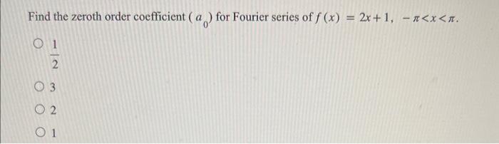Solved Find the zeroth order coefficient (a0) for Fourier | Chegg.com