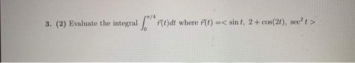 Solved 3. (2) Evaluate the integral [** Ft)dt where itt)