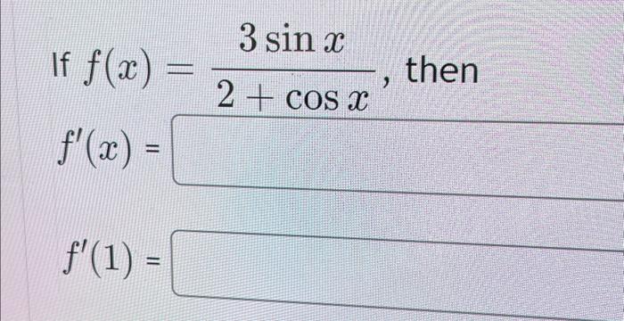 Solved If f(x) = ƒ'(x) = ƒ'(1) = 3 sin x 2 + cos x > then | Chegg.com