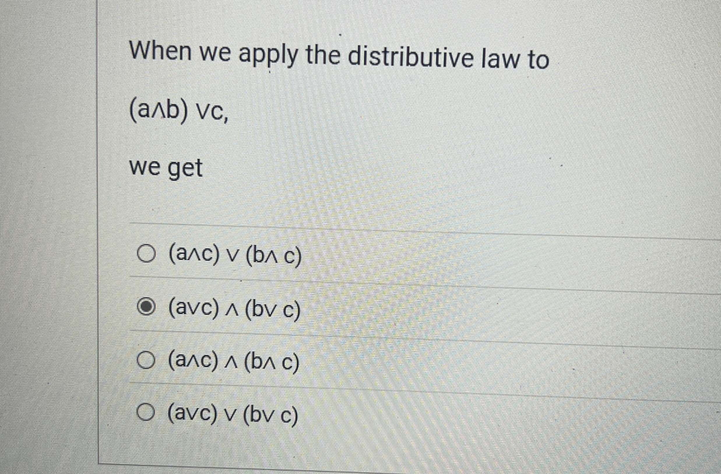 Solved When we apply the distributive law to(a??b)vvc,we | Chegg.com