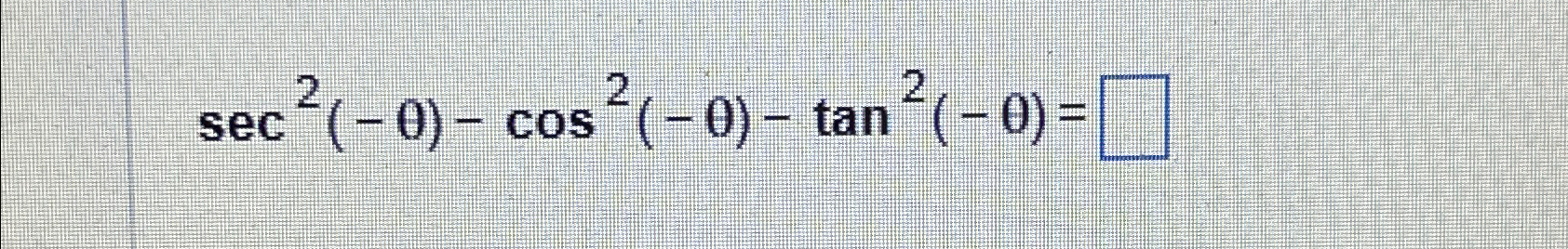 Solved sec2(-θ)-cos2(-θ)-tan2(-θ)= | Chegg.com
