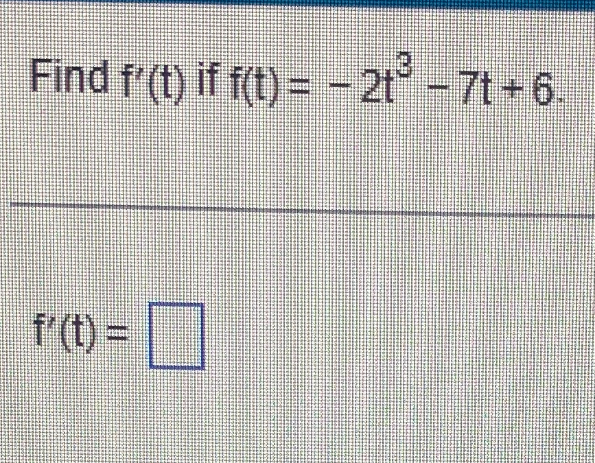 Solved Find f'(t) ﻿if f(t)=-2t3-7t+6f'(t)= | Chegg.com