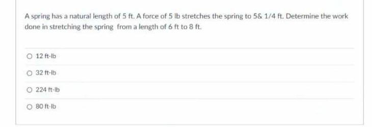 Solved A spring has a natural length of 5 ft. A force of 5 | Chegg.com